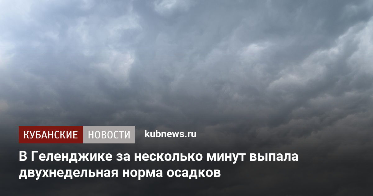 В Геленджике за несколько минут выпала двухнедельная норма осадков 23 июня 2025 г Кубанские