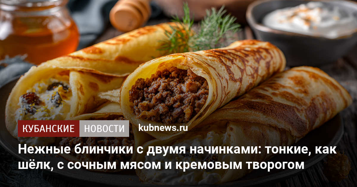 Нежные блинчики с двумя начинками: тонкие, как шёлк, с сочным мясом и ...